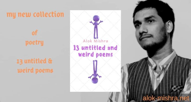 13 Untitled and Weird Poems - my new poetry collection - Alok Mishra