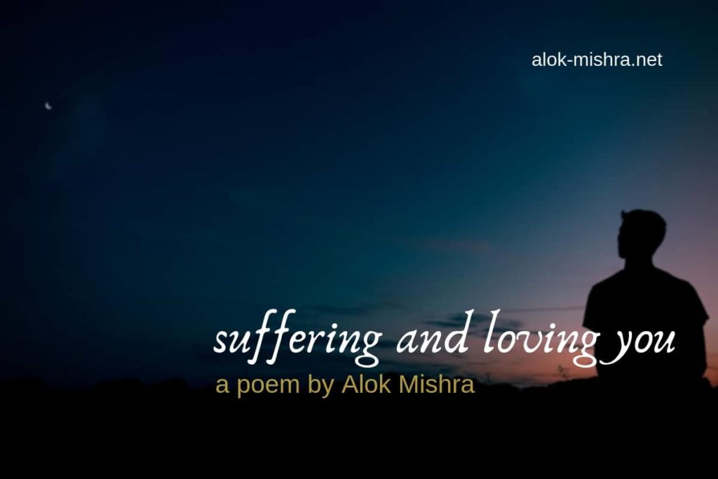 suffering and love... are not different! Poem - Alok Mishra
