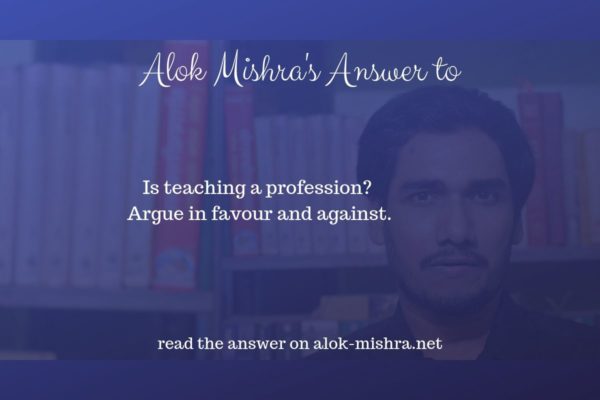 Is Teaching A Profession If Yes Then How If Not Then Why Not Alok Mishra