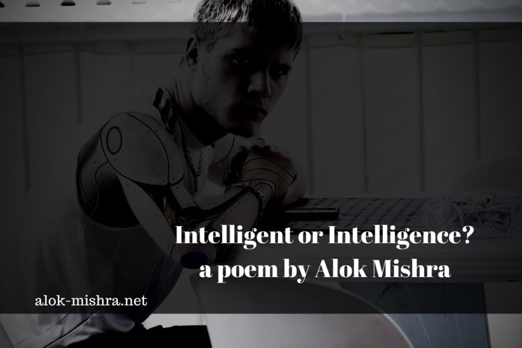 Intelligent or Intelligence - which came before? A Poem - Alok Mishra
